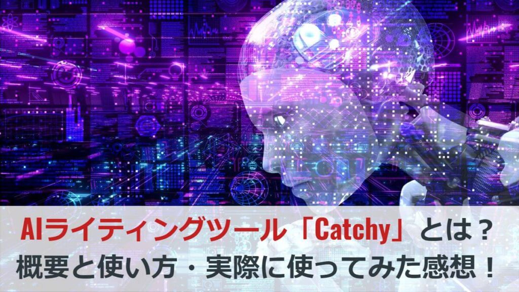 【AIライティング】文章生成AI「Catchy(キャッチー)」とは？概要と使い方・実際に使ってみました！ | AI writing.tech