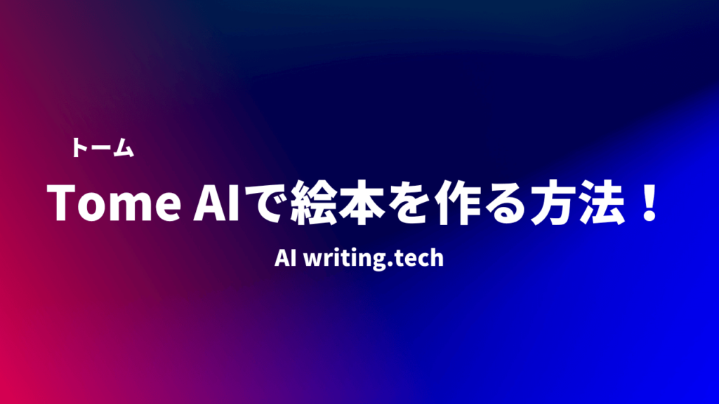 【無料】Tome（トーム）AIで絵本を作る方法を解説！